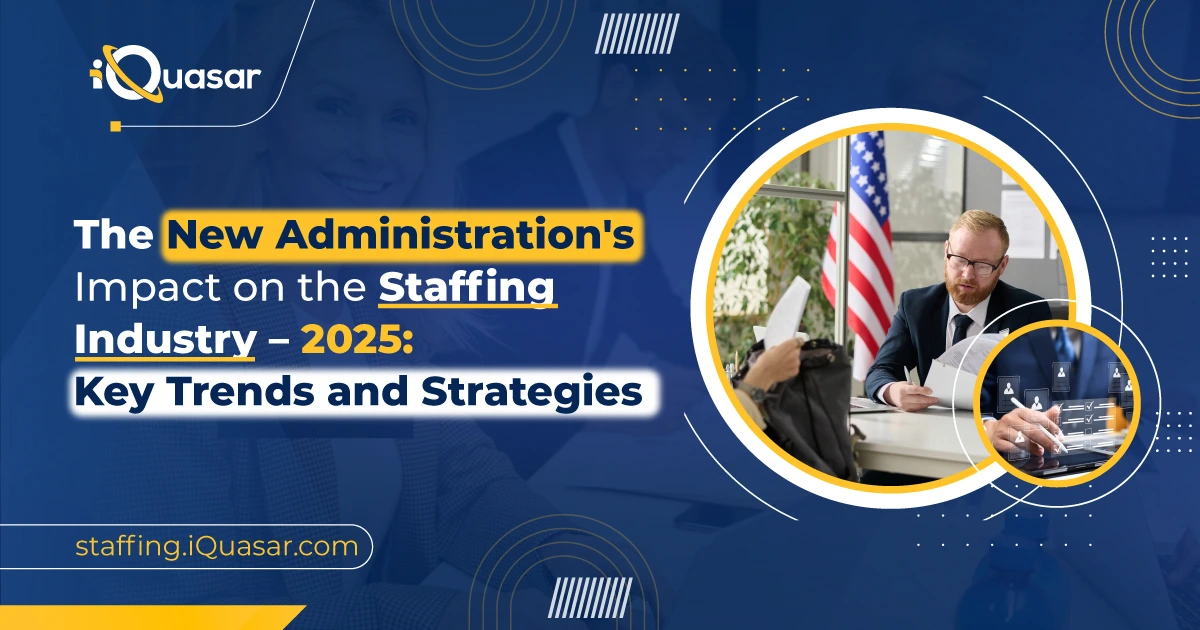The New Administration's Impact on the Staffing Industry – 2025: Key Trends and Strategies ...